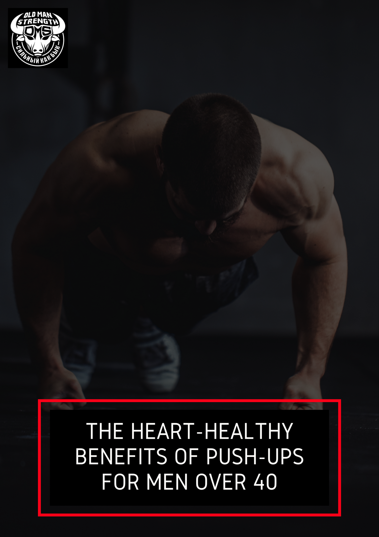The Heart-Healthy Benefits of Push-Ups for Men Over 40 – Old Man Strength